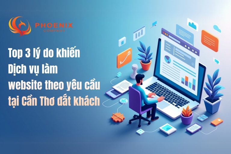 Top 3 Lý Do Dịch Vụ Làm Website Theo Yêu Cầu Cần Thơ Đắt Khách